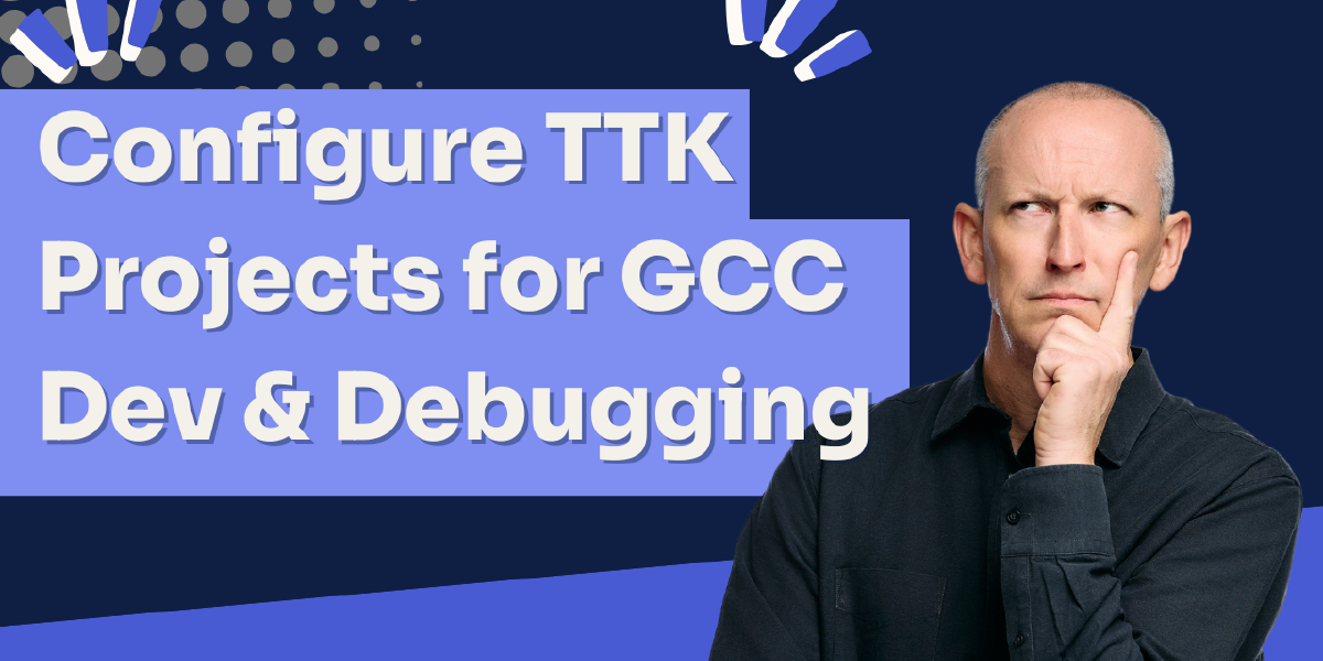 How To Configure TTK Projects for GCC Development & Testing