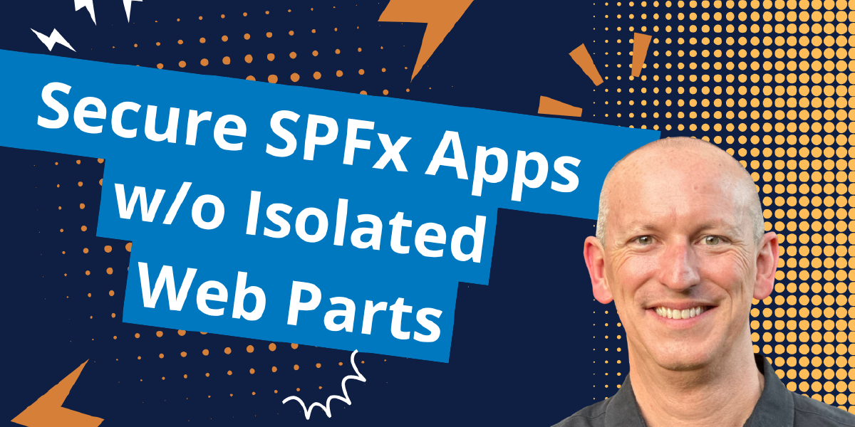 Secure SPFx Solutions in a Post Isolated Web Part Retirement Secure SPFx Solutions in a Post Isolated Web Part Retirement